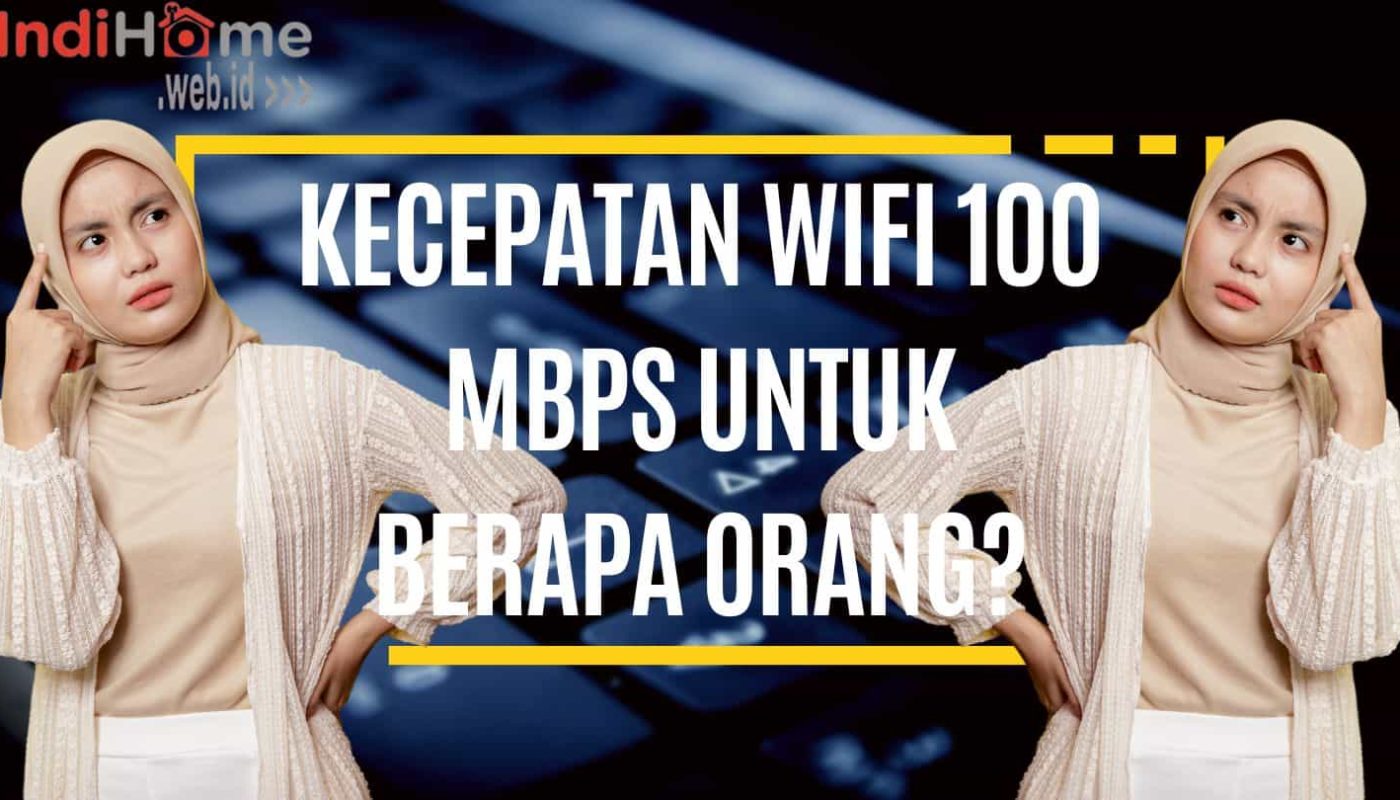 Kecepatan WiFi 100 Mbps Untuk Berapa Orang? - Blog IndiHome 2025