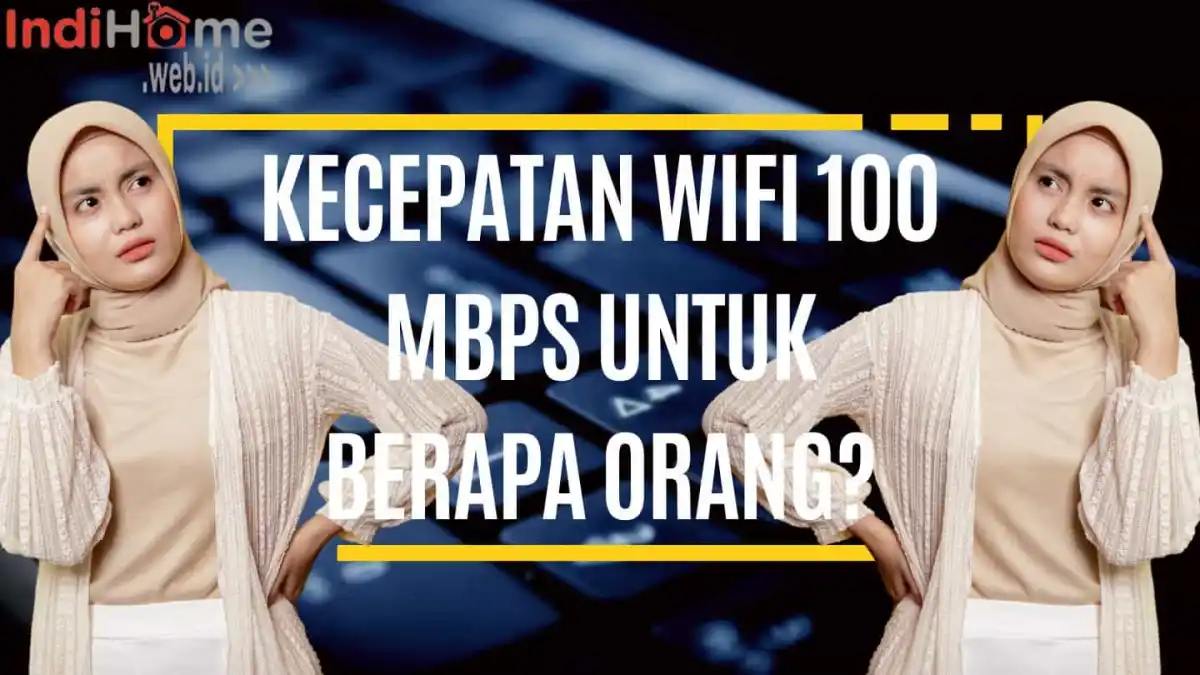 Kecepatan WiFi 100 Mbps Untuk Berapa Orang? – Blog IndiHome 2026