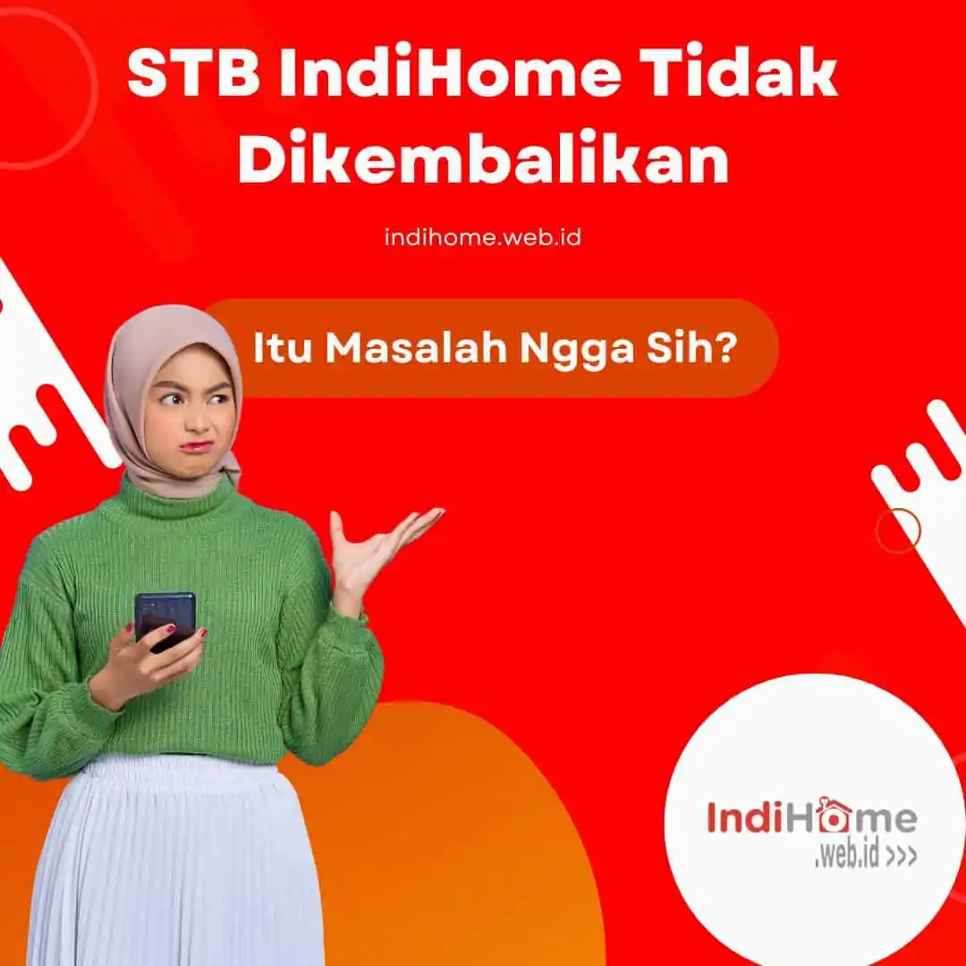 STB IndiHome Tidak Dikembalikan? Ini Solusi & Risikonya